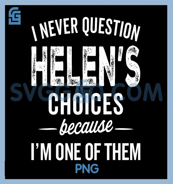 I Never Question Helens Choices PNG, Helen Personalized Name PNG – SVGGAO