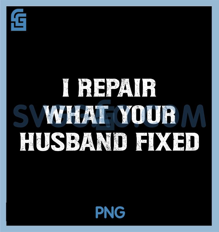 I Repair What Your Husband Fixed PNG, Repair DIY Funny Handyman PNG