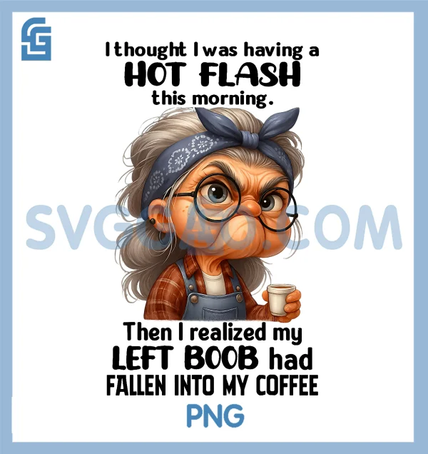 I Thought I was Having A Hot Flash This Morning PNG, Funny Saying PNG ...