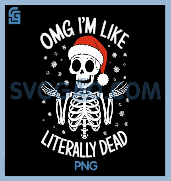 OMG Im Like Literally Dead Skeleton PNG, Funny Christmas Skeleton PNG ...