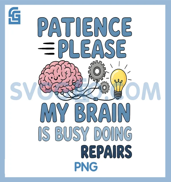 Patience Please My Brain is Busy Doing Repairs PNG, Funny Quote PNG ...