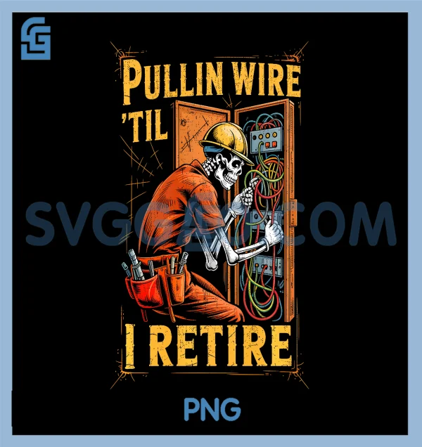Pullin Wire Til I Retire Skeleton PNG, Funny Electrical Job Humor PNG