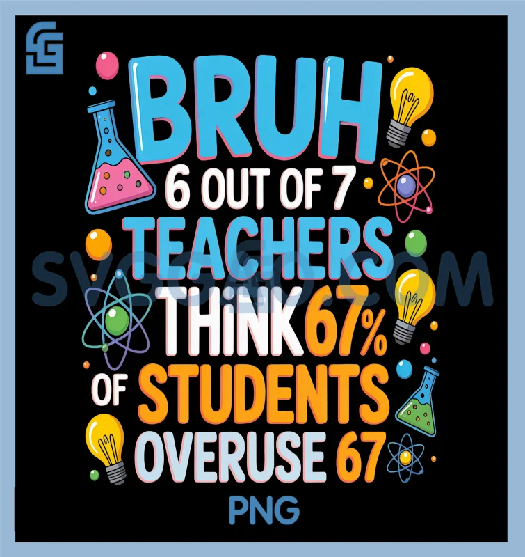6 Out Of 7 Teachers PNG, Think 67 Of Students Overuse 67 Meme PNG