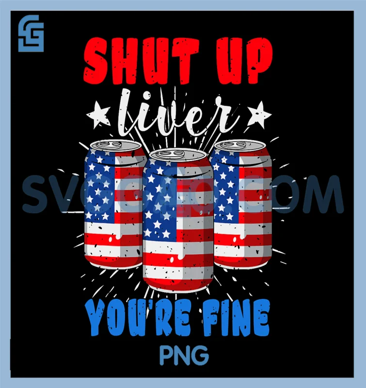 Shut Up Liver Youre Fine PNG, Funny American USA Flag Beer