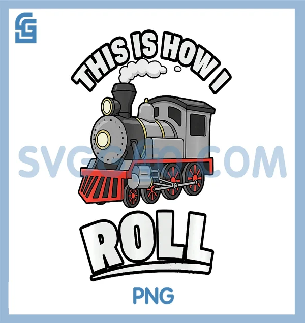 This is How I Roll Train Pun PNG, Funny Steam Engine Locomotive PNG ...