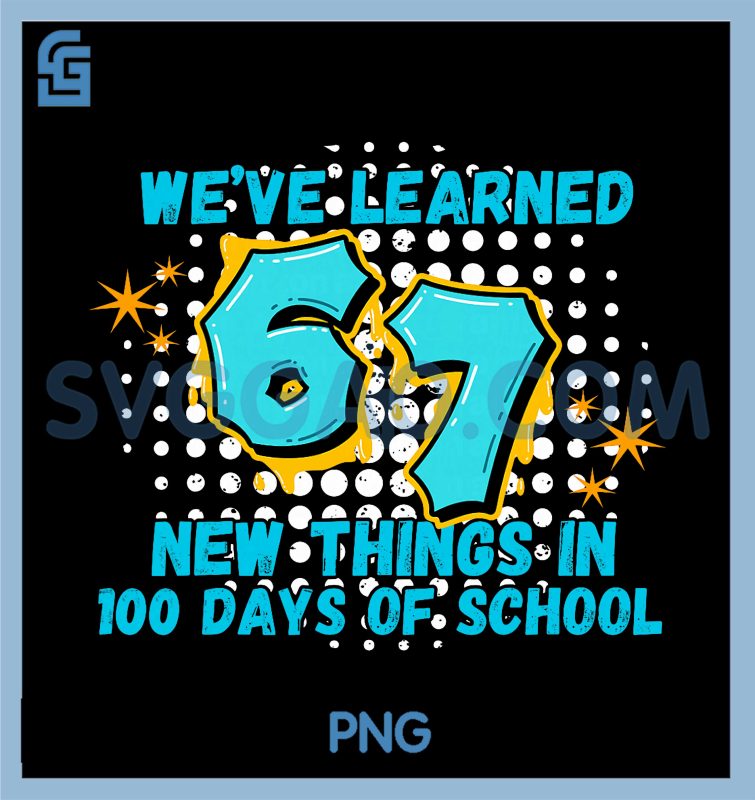 Weve Learned 67 New Things in 100 Days of School PNG, Six Seven PNG ...