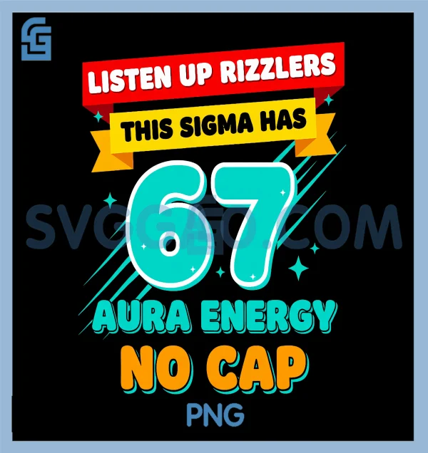 Sigma 67 Aura Energy No Cap PNG, Listen Up Rizzlers Funny Meme PNG – SVGGAO