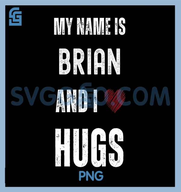 Name is Brian and I Love Hugs PNG, Cute Personalized PNG – SVGGAO