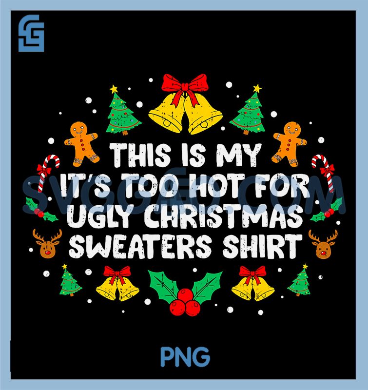 Its Too Hot for Ugly Christmas Sweater PNG, Funny Xmas Holiday PNG – SVGGAO