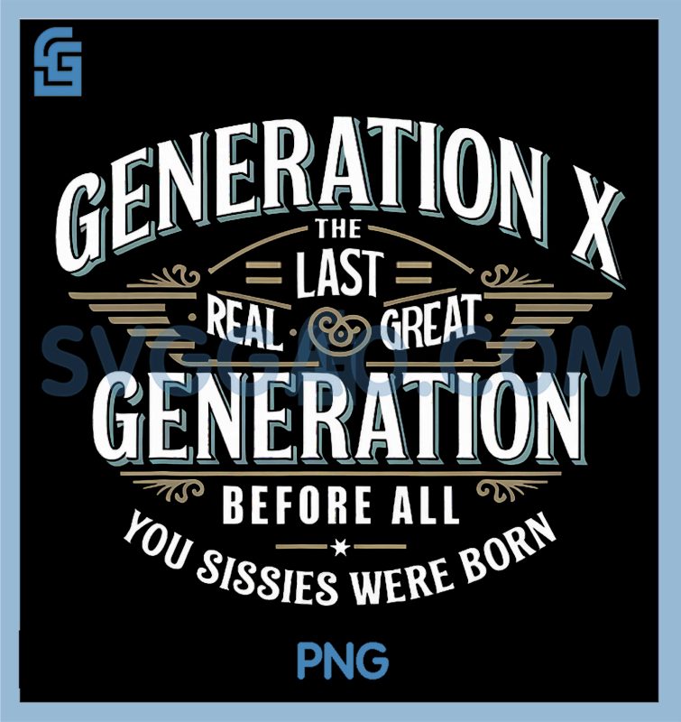 Last Real Great Generation PNG, Humor Generation X PNG, Funny Gen X PNG