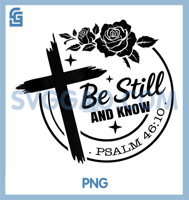 Be Still And Know Faith Design PNG, Psalm 46 10 Cross And Roses Verse PNG