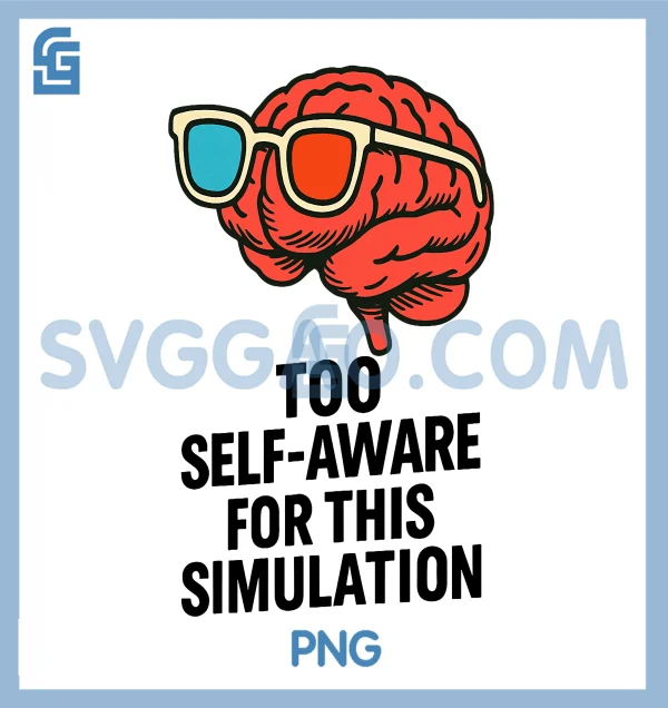 Too SELF Aware for This Simulation PNG, Funny Design PNG – SVGGAO