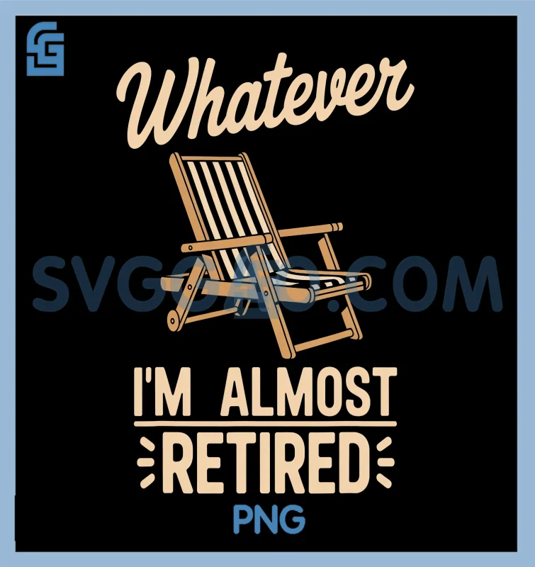 Whatever Im Almost Retired PNG, Funny Retirement Humor PNG