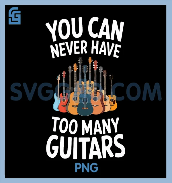 You Can Never Have Too Many Guitars PNG, Funny Musician PNG – SVGGAO