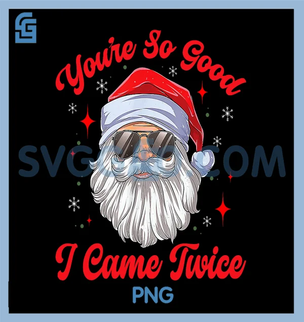 Santa Saying Youre So Good PNG, Funny I Came Twice Christmas PNG – SVGGAO