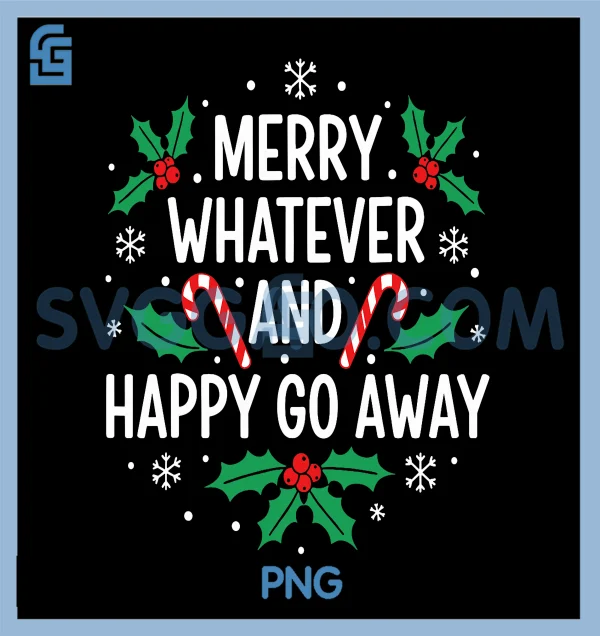 Merry Whatever And Happy Christmas Go Away PNG, Holiday Chrismas PNG ...