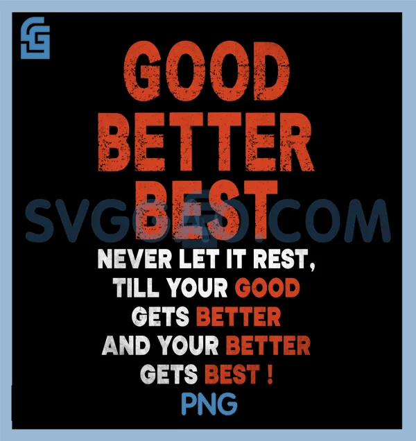 Good Better Best Design PNG, Motivational Bold Lettering PNG – SVGGAO