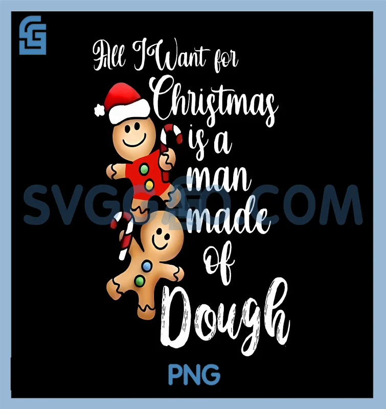 All I Want For Christmas Man Made Of Dough PNG, Funny Gingerbread PNG