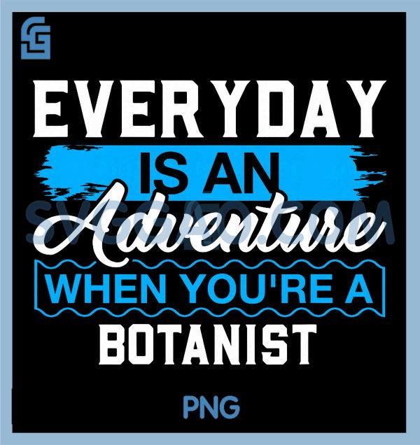 Everyday Is An Adventure When Youre A Botanist PNG, Funny PNG – SVGGAO