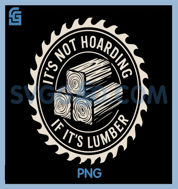Its Not Hoarding If Its Lumber PNG, Funny Woodworking Quote PNG – SVGGAO