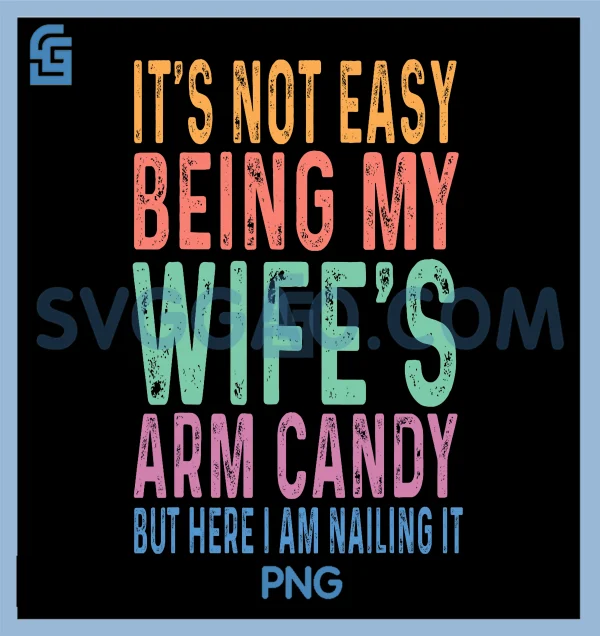 Its Not Easy Being My Wifes Arm Candy PNG, Funny Husband PNG – SVGGAO