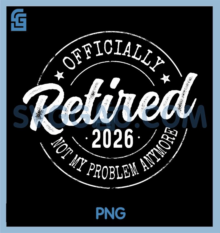 Officially Retired 2026 PNG, Not My Problem Anymore Retirement PNG – SVGGAO